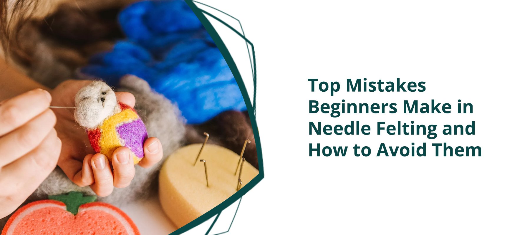 Common Mistakes in Needle Felting and How to Fix Them – Thread Collective